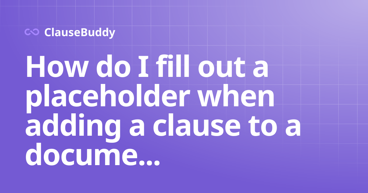 How do I fill out a placeholder when adding a clause to a document ...