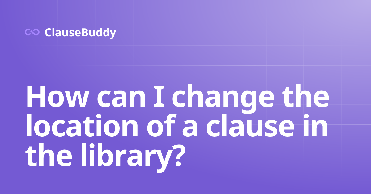 How can I change the location of a clause in the library? | Quality ...